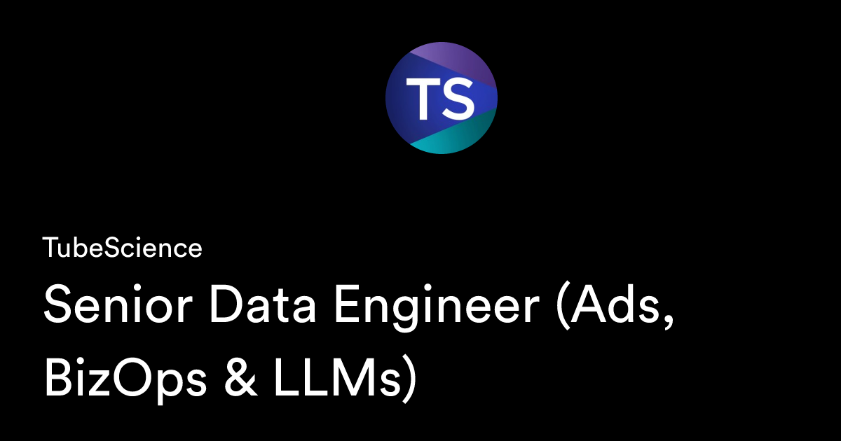 Senior Data Engineer (Ads, BizOps & LLMs) at Tubescience