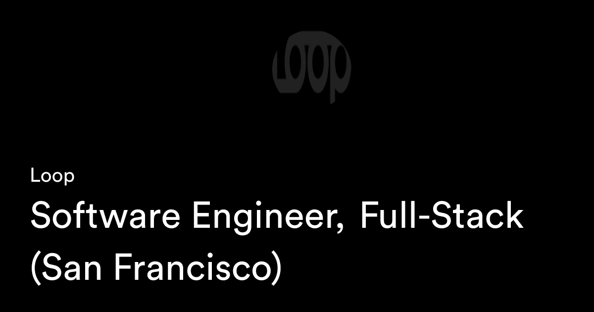 Software Engineer, Full-Stack (San Francisco) at Loop