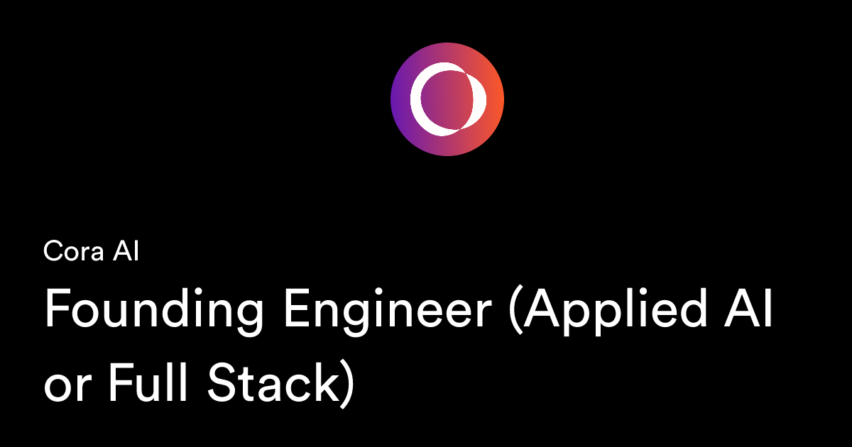 Founding Engineer (Applied AI or Full Stack) at Cora Ai